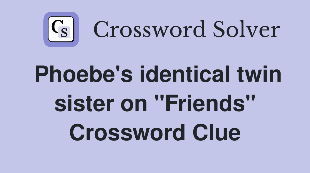 Phoebe's identical twin sister on "Friends" - Crossword Clue Answers - Crossword Solver